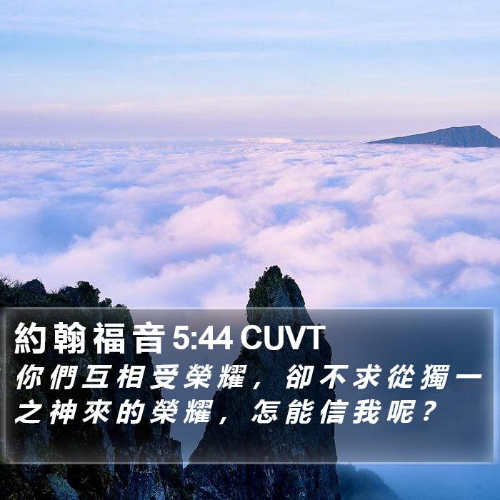 約 翰 福 音 5:44 CUVT - 你 們 互 相 受 榮 耀 ， 卻 不 求 從